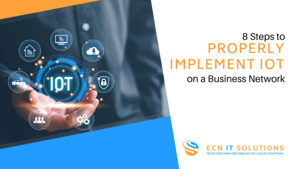 8 Steps to Properly Implement IoT on a Business Network – ECN IT Solutions 8 Steps to Properly Implement IoT on a Business Network – ECN IT Solutions