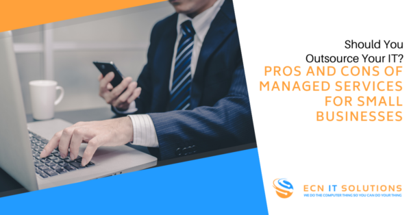 Should You Outsource Your IT? Pros and Cons of Managed Services for Small Businesses – ECN IT ...
